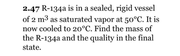 Solved 2.47 R-134a is in a sealed, rigid vessel of 2 m3 as | Chegg.com