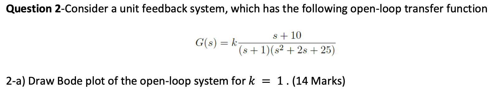 Solved G(s)=k(s+1)(s2+2s+25)s+10 2-a) Draw Bode plot of the | Chegg.com