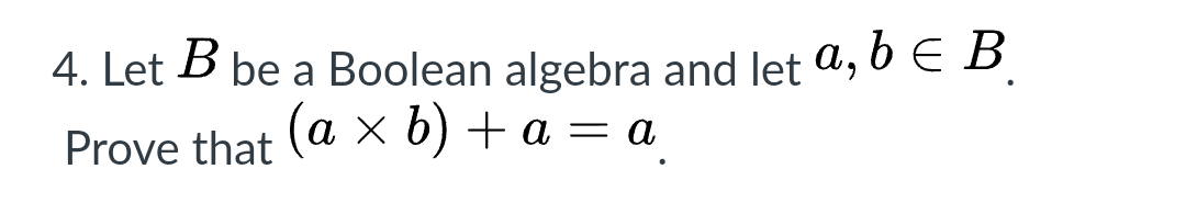 Solved 4. Let B be a Boolean algebra and let a,b∈B. Prove | Chegg.com