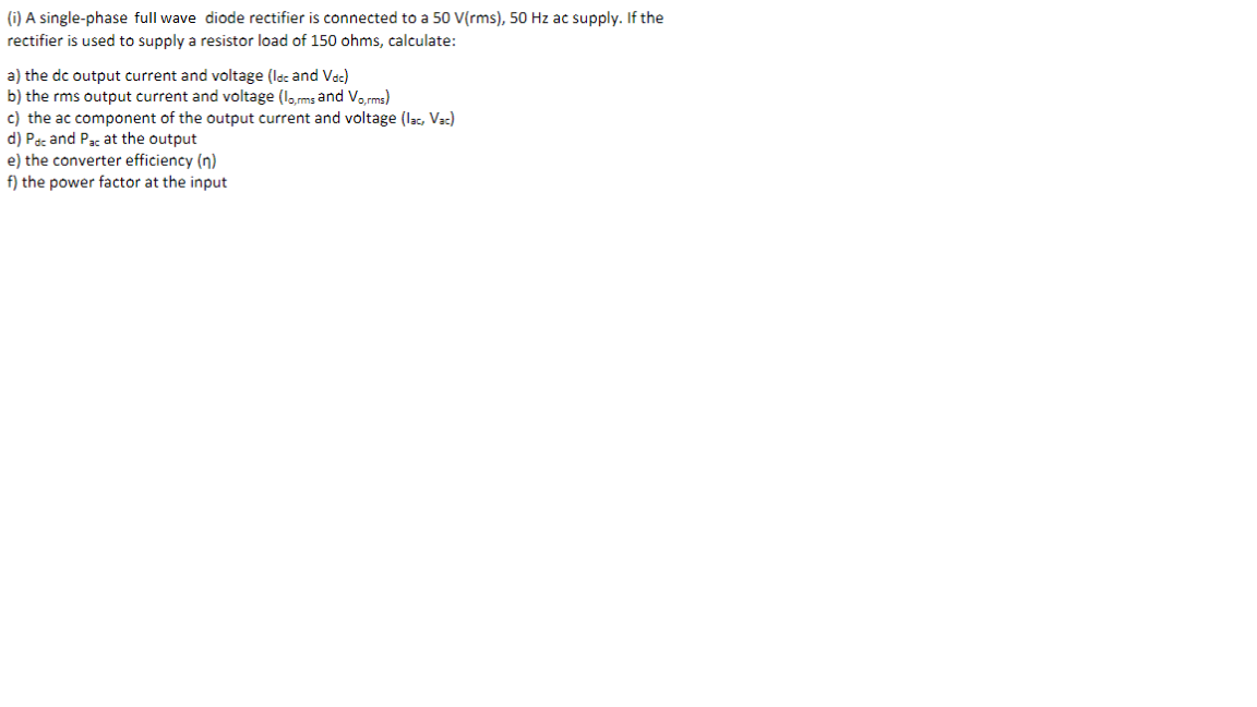 Solved (i) A single-phase full wave diode rectifier is | Chegg.com