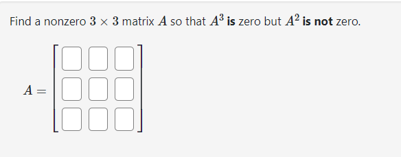 Solved Find a nonzero 3×3 ﻿matrix A ﻿so that A3 ﻿is zero but | Chegg.com