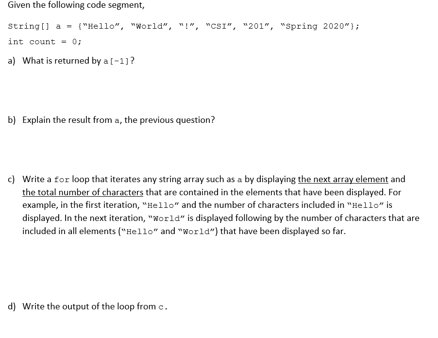 Solved Given the following code segment, String[] a = { | Chegg.com