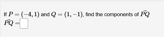 Solved If P=(−4,1) and Q=(1,−1), find the components of PQ | Chegg.com