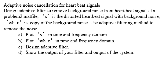 Solved Adaptive noise cancellation for heart beat signals | Chegg.com
