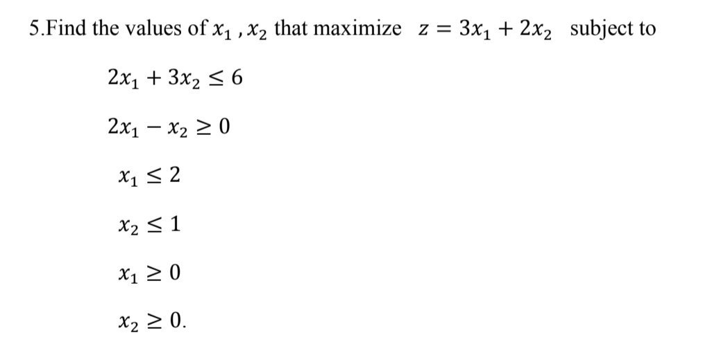 Solved 5.Find the values of x1 , X2 that maximize z = 3x1 + | Chegg.com