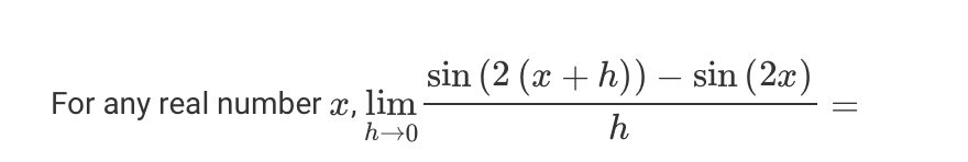 Solved For any real number x,limh→0sin(2(x+h))-sin(2x)h= | Chegg.com