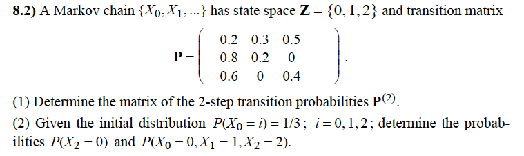 Solved 8.2) A Markov chain {X0,X1, ...} has state space Z= | Chegg.com
