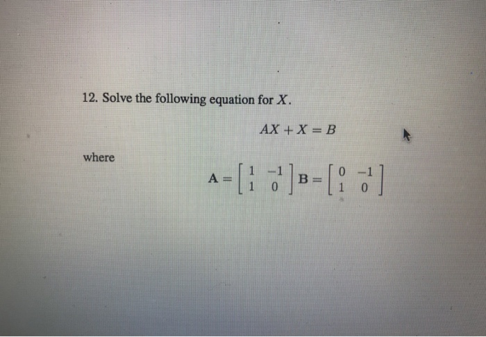 Solved 12. Solve the following equation for X. AX + X = B | Chegg.com