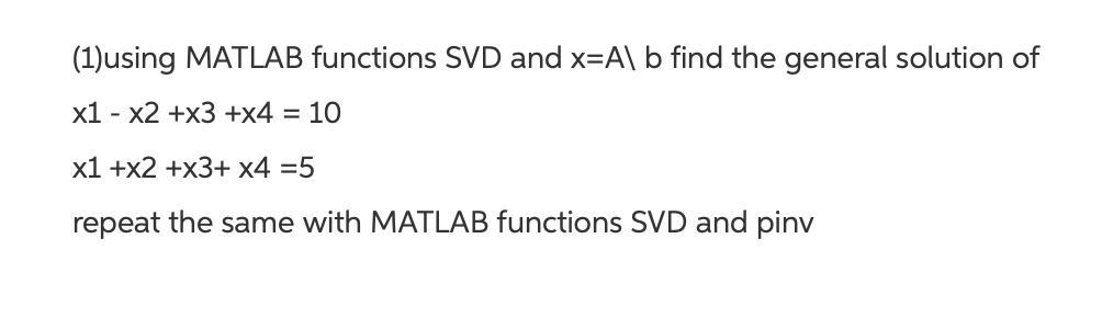 Solved (1)using MATLAB functions SVD and x=A\ b find the | Chegg.com