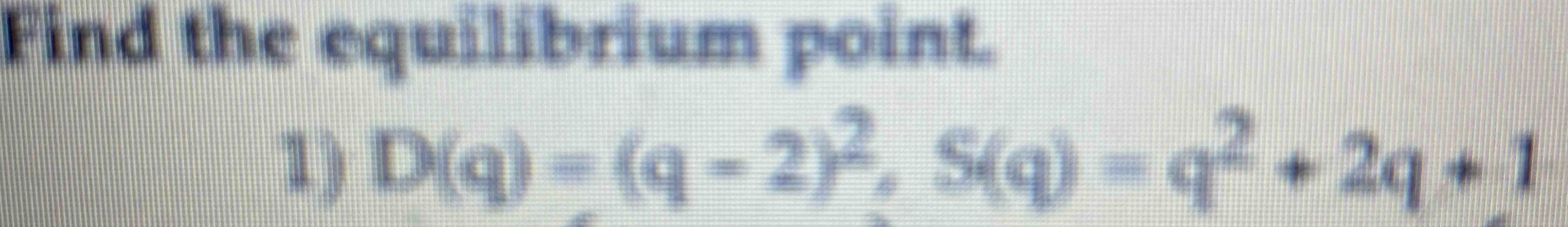 Solved Find the equilibrium point.D(q)=(q-2)2,S(q)=q2+2q+1 | Chegg.com