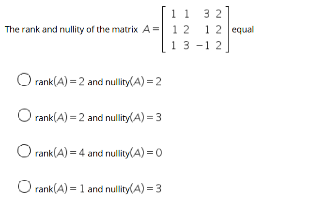 Solved The rank and nullity of the matrix A= 1 1 3 2 1 2 1 2 | Chegg.com