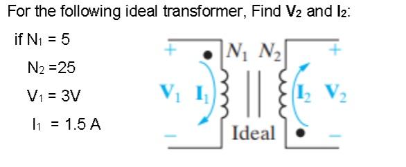 Solved For the following ideal transformer, Find V2 and I2: | Chegg.com