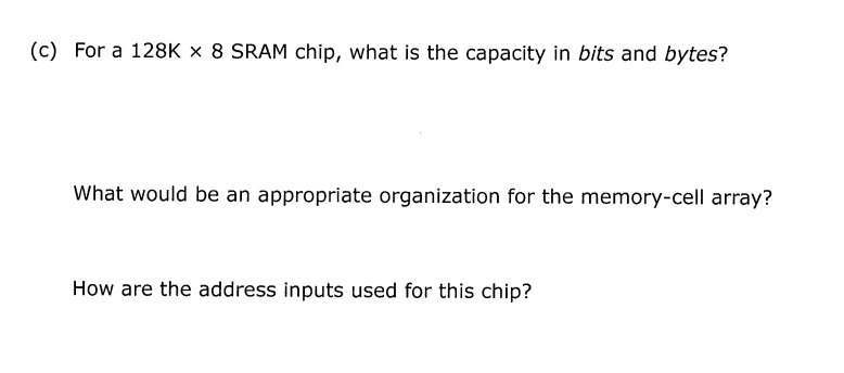 Solved (c) For a 128K x 8 SRAM chip, what is the capacity in | Chegg.com