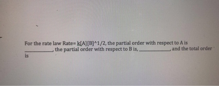 Solved For the rate law Rate= k[A] [B]^l/2, the partial | Chegg.com