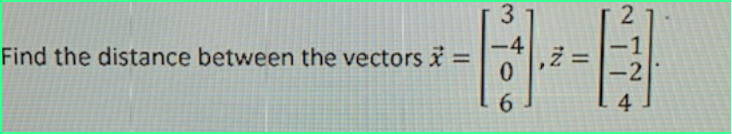 Solved Find the distance between the vectors x 3 -4 0 ܢ ܝ ܝ | Chegg.com