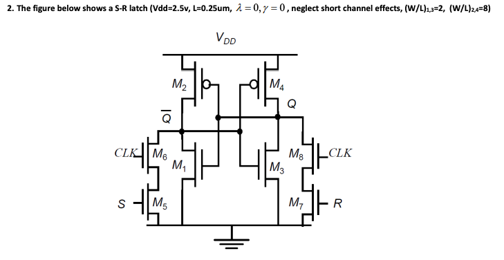 Solved 2. The figure below shows a S-R latch (Vdd=2.5v, | Chegg.com