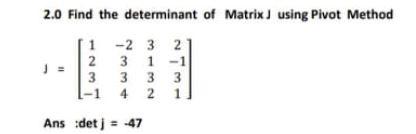 Solved 2.0 Find the determinant of Matrix) using Pivot | Chegg.com