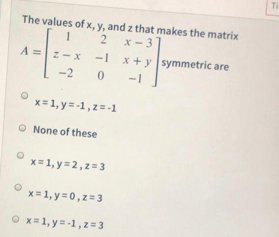Solved Ti The values of x, y, and z that makes the matrix 1 | Chegg.com