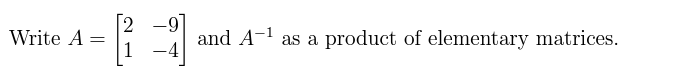 Solved Write A = -9 - and A-¹ as a product of elementary | Chegg.com