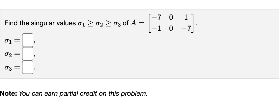 Solved Find the singular values σ1≥σ2≥σ3 of A=[−7−1001−7]. | Chegg.com