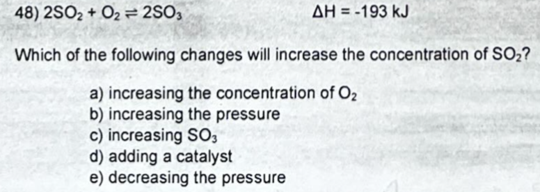 Solved 48) 2SO2+O2⇌2SO3 ΔH=−193 kJ Which of the following | Chegg.com