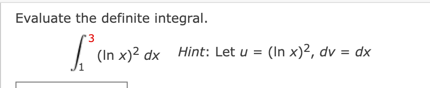 Solved Evaluate the definite integral. ∫13(lnx)2dx Hint: Let | Chegg.com