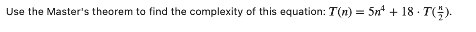 Solved Use the Master's theorem to find the complexity of | Chegg.com
