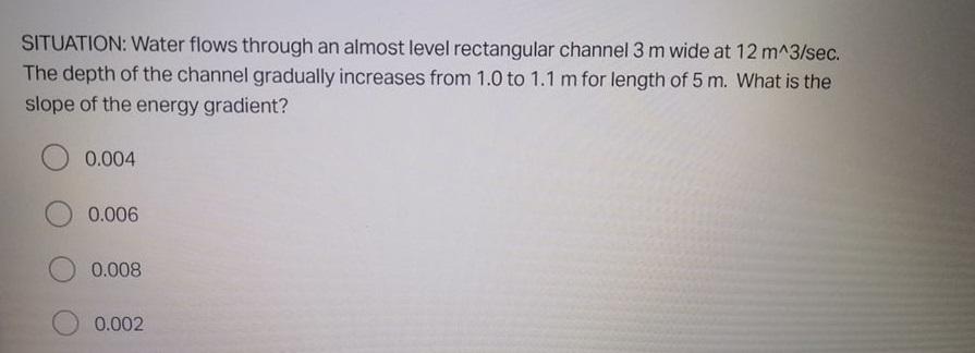 Solved SITUATION: Water flows through an almost level | Chegg.com