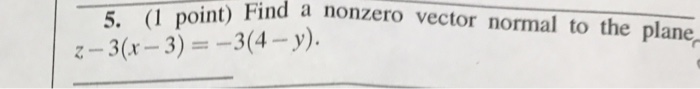 Solved Find a nonzero vector normal to the plane z - 3 (x - | Chegg.com