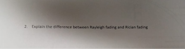 Solved 2. Explain the difference between Rayleigh fading and | Chegg.com