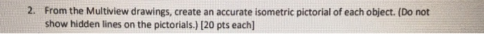 Solved 2. From the Multiview drawings, create an accurate | Chegg.com