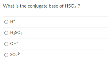 Solved What is the conjugate base of HSO4? Он* O H2SO4 O OH | Chegg.com