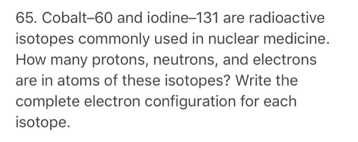 Solved 65. Cobalt-60 and iodine-131 are radioactive isotopes | Chegg.com
