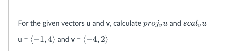 Solved For the given vectors u and v, calculate projvu and | Chegg.com