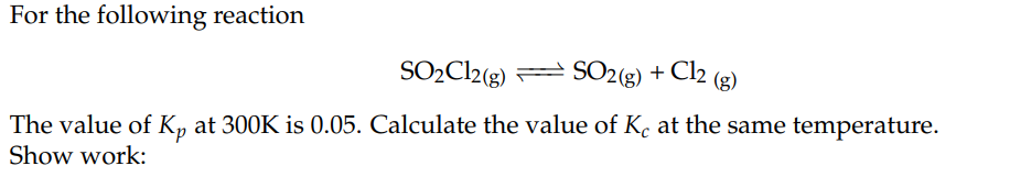 Solved For the following reaction SO2Cl2( g)⇌SO2( g)+Cl2( g) | Chegg.com