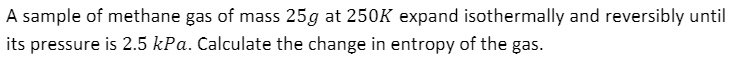 Solved A sample of methane gas of mass 25g at 250K expand | Chegg.com