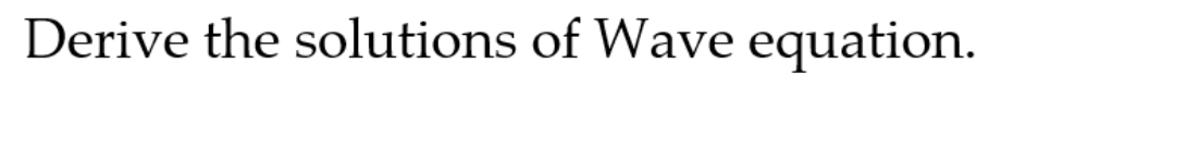 Solved Derive the solutions of Wave equation. | Chegg.com