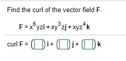Solved Find the curl of the vector field F. F=x@yzi + xyz + | Chegg.com