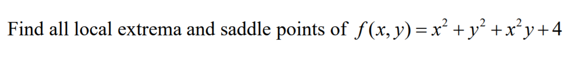 Solved Find all local extrema and saddle points of f(x, y) = | Chegg.com