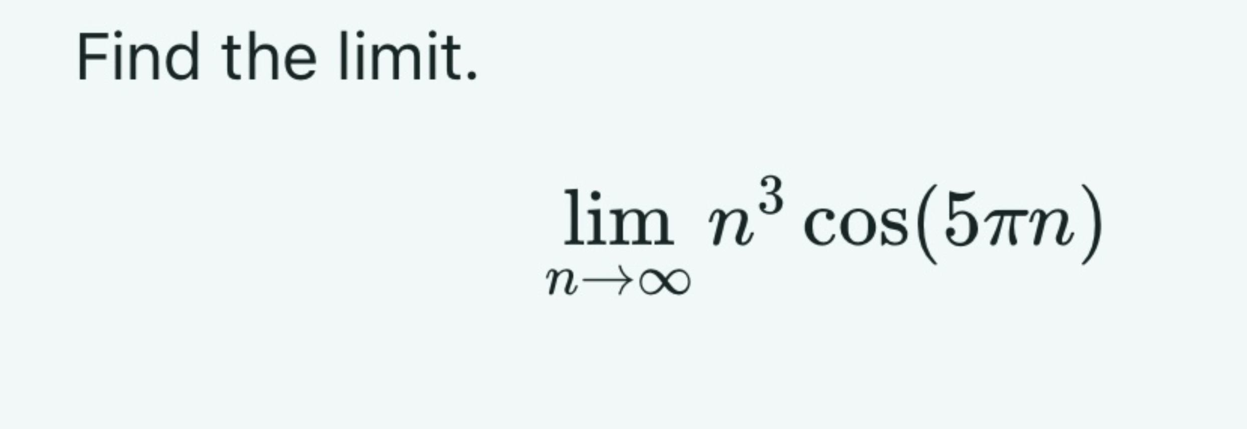 Solved Find the limit.limn→∞n3cos(5πn) | Chegg.com