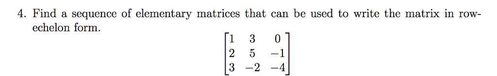 Solved 4. Find a sequence of elementary matrices that can be | Chegg.com