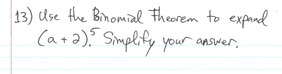 Solved 13) Use the Binomial Theorem to expand (a+2) Simplify | Chegg.com
