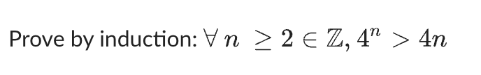 Solved Prove by induction: V n ≥ 2 € Z, 4″ > 4n | Chegg.com