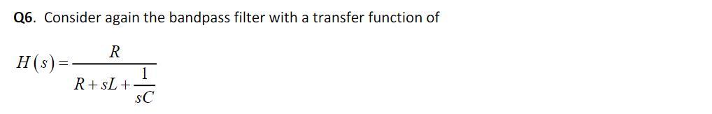 Solved Q6. Consider again the bandpass filter with a | Chegg.com