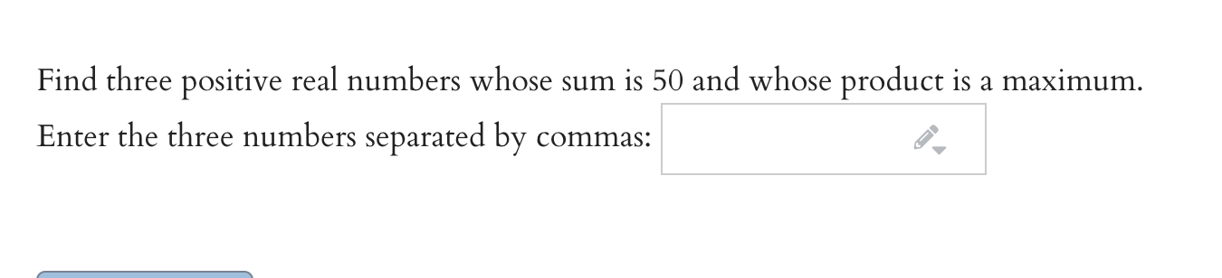 Solved Find three positive real numbers whose sum is 50 and | Chegg.com