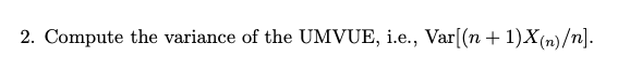 Solved 2. Compute the variance of the UMVUE, i.e., Var[(n + | Chegg.com