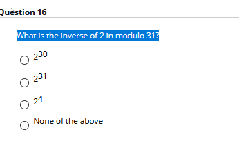 Solved Question 16 What is the inverse of 2 in modulo 31 0 | Chegg.com
