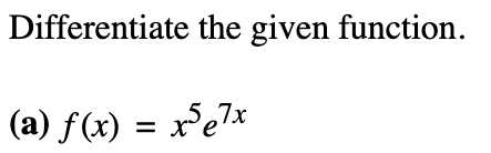 Solved Differentiate the given function.(a) f(x)=x5e7x | Chegg.com