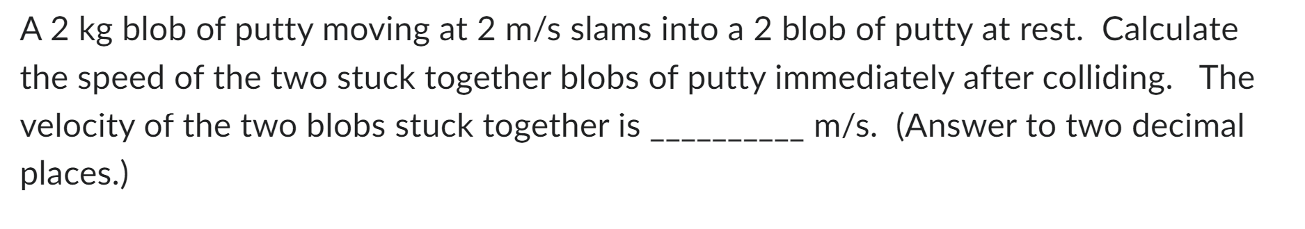 Solved A 2 kg blob of putty moving at 2 m/s slams into a 2 | Chegg.com