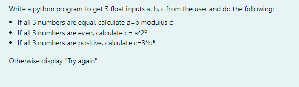 Solved Write a python program to get 3 float inputs a, b, c | Chegg.com Solved Write a python program to get 3 float inputs a, b, c | Chegg.com